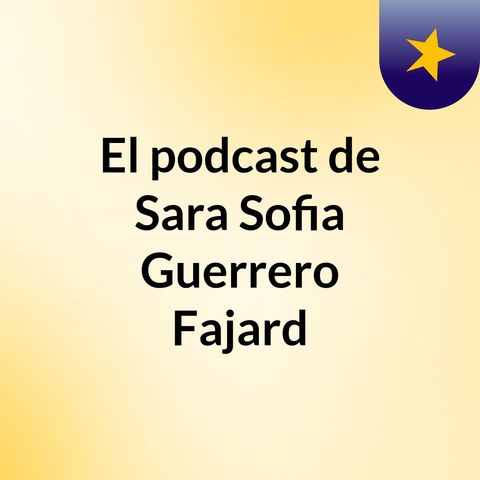 El podcast de Sara Sofia Guerrero Fajard